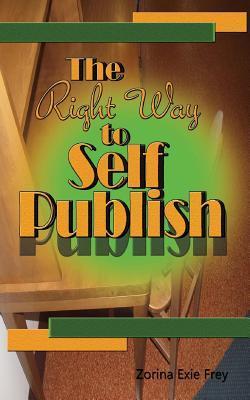 The Right Way to Self Publish by Zorina Exie Frey | Goodreads