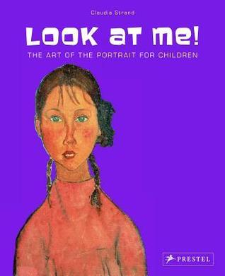 Look at Me!: The Art of the Portrait for Children by Claudia Strand ...