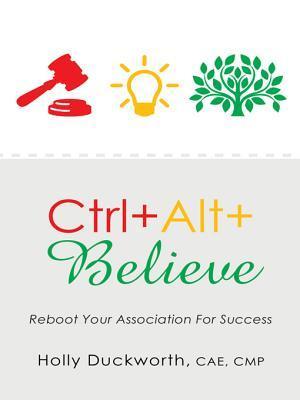 Ctrl+Alt+Believe: Reboot Your Association For Success by Holly Duckworth | Goodreads