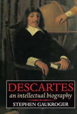 Descartes: An Intellectual Biography by Stephen Gaukroger | Goodreads