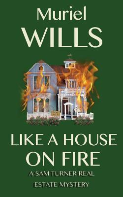 Like a House on Fire: A Sam Turner Real Estate Mystery by Muriel Wills ...