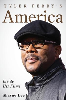 Tyler Perry's America: Inside His Films by Shayne Lee | Goodreads