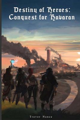 Destiny of Heroes: Conquest for Havaran by Trevor P Nance | Goodreads