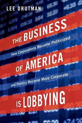The Business of America is Lobbying: How Corporations Became ...