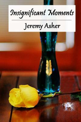 Insignificant Moments by Jeremy Asher | Goodreads