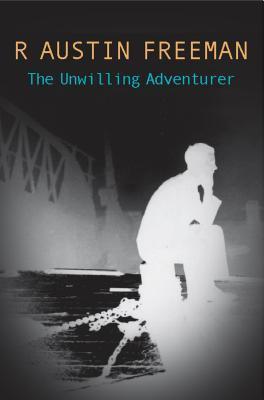 The Unwilling Adventurer by R. Austin Freeman | Goodreads