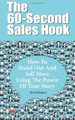 The 60-Second Sales Hook: How To Stand Out And Sell More Using the ...