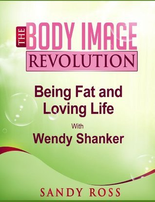 Being Fat, Loving Life - with Wendy Shanker by Sandy R. Ross | Goodreads