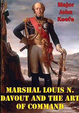 Marshal Louis N. Davout And The Art Of Command by Major John M. Keefe ...
