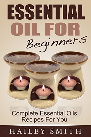 Essential Oil For Beginners: Complete Essential Oils Recipes For You by ...