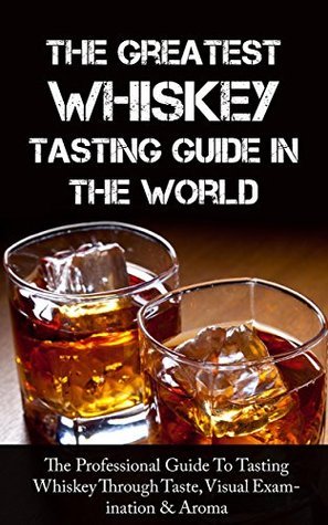 The Greatest Whiskey Tasting Guide In The World: The Professional Guide ...