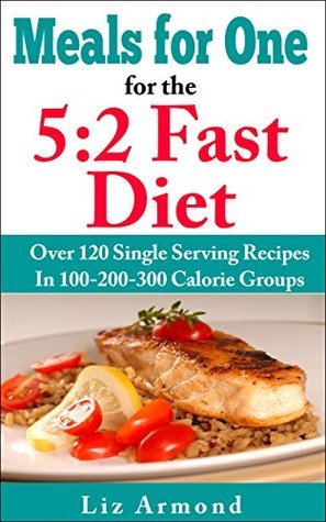The 5:2 Diet Meals for One Cookbook - 120 Delicious Single Serving Fast ...