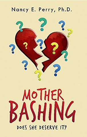 Mother Bashing: Does She Deserve it? by Nancy E. Perry | Goodreads
