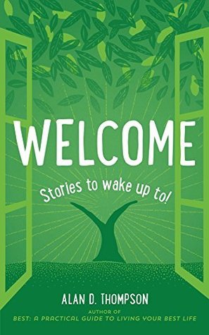 Welcome: Stories to wake up to! by Alan D. Thompson | Goodreads