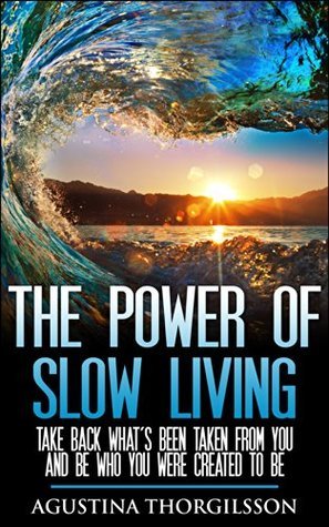 The Power of Slow Living: Take back what's been taken from you and be ...