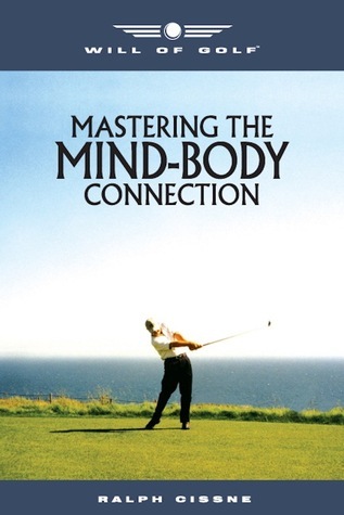Will of Golf: Mastering the Mind-Body Connection by Ralph Cissne ...