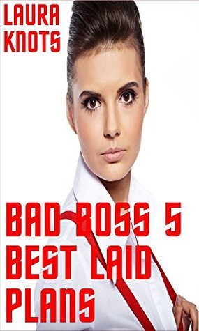 Bad Boss 5 Best Laid Plans by Laura Knots | Goodreads