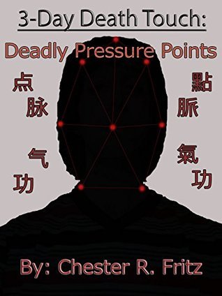 3 Day Death Touch: Deadly Pressure Points by Chester Fritz | Goodreads