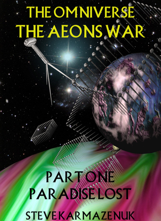 The Omniverse The Aeons War Part One Paradise Lost by Steve Karmazenuk ...