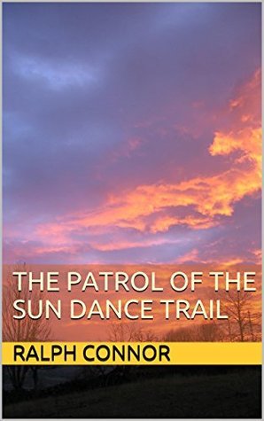 The Patrol of the Sun Dance Trail by Ralph Connor | Goodreads