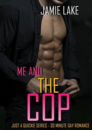 Me and the Cop (Just a Quickie #45) by Jamie Lake | Goodreads