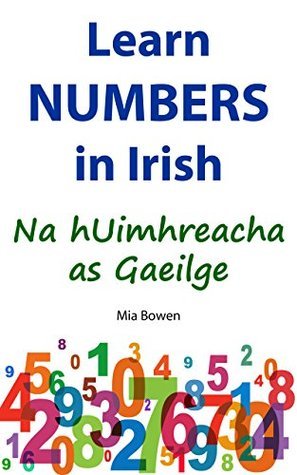 Learn Numbers in Irish: Na hUimhreacha as Gaeilge (Learn Irish Book 3 ...