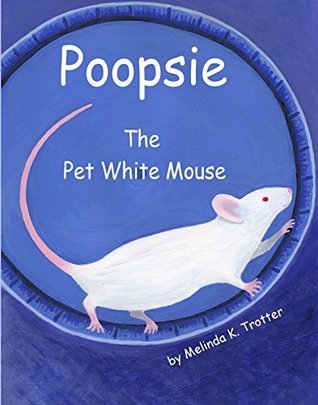 Poopsie the Pet White Mouse by Melinda K. Trotter | Goodreads
