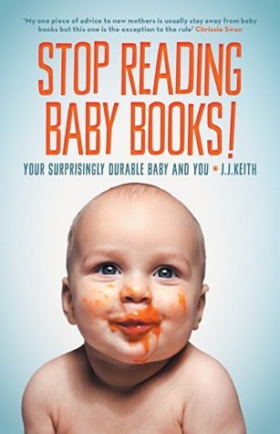 Stop Reading Baby Books!: Your Surprisingly Durable Baby and You by J.J ...