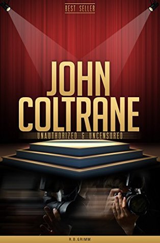 John Coltrane Unauthorized & Uncensored by R.B. Grimm | Goodreads