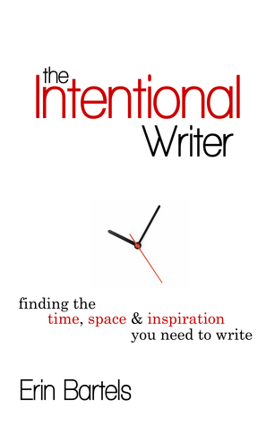 The Intentional Writer: Finding the Time, Space, and Inspiration You ...