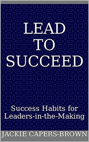 Lead to Succeed: Essential Habits for Emerging Leaders by Jackie Capers ...