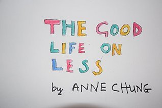 The good life on less by Anne Chung | Goodreads