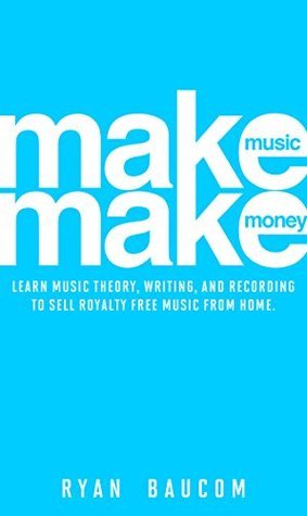 Make Music. Make Money.: Learn Music Theory, Writing and Recording to ...