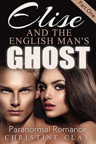 Elise And The English Man's Ghost (1) by Christine Clay | Goodreads