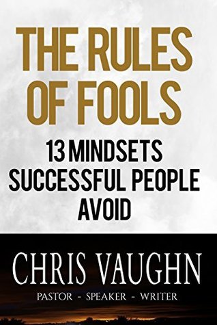 The Rules of Fools: 13 Mindsets Successful People Avoid by Chris Vaughn ...