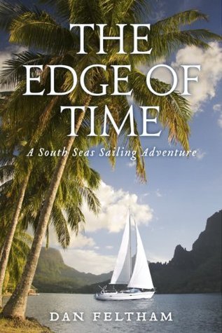 The Edge of Time: A South Seas Sailing Adventure by Dan Feltham | Goodreads
