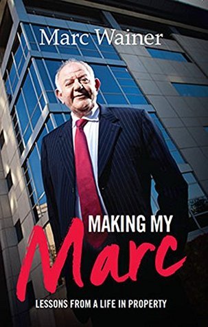 Making My Marc: Lessons From A Life In Property by Marc Wainer | Goodreads