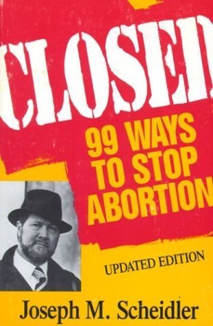 Closed: 99 Ways to Stop Abortion by Joseph M. Scheidler | Goodreads