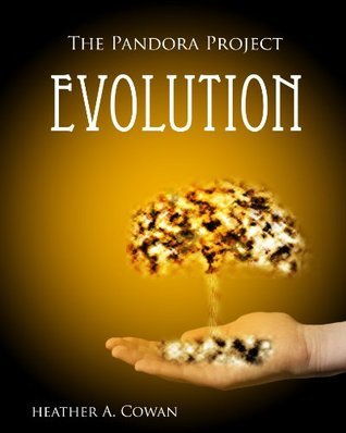 Evolution (The Pandora Project #2) by Heather A. Cowan | Goodreads