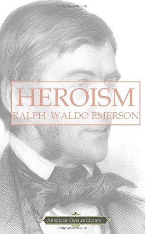 Heroism by Ralph Waldo Emerson | Goodreads