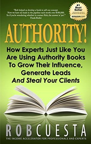 Authority!: How Experts Just Like You Are Using Authority Books To Grow ...