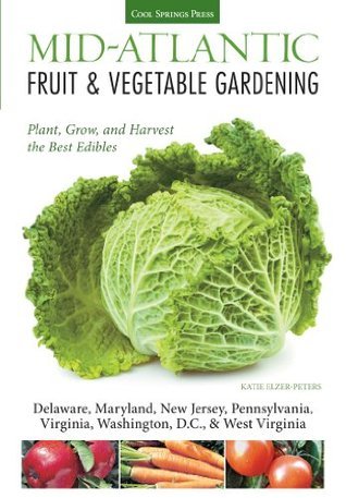 Mid-Atlantic Fruit & Vegetable Gardening: Plant, Grow, and Harvest the ...