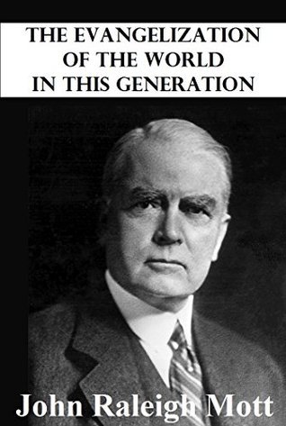 The Evangelization of the World in this Generation by John Raleigh Mott ...