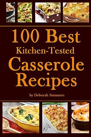 100 Best Kitchen-Tested Casserole Recipes by Deborah Summers | Goodreads