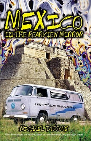 Mexico in the Rearview Mirror : A Psychedelic Travelogue by Michael ...