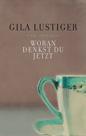 Woran denkst du jetzt (German Edition) by Gila Lustiger | Goodreads
