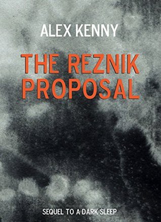 The Reznik Proposal.: Sequel to A Dark Sleep by Alex Kenny | Goodreads