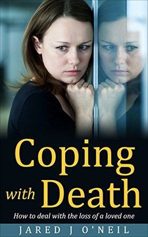 Coping with Death-How to Deal with the Loss of a Loved One by Jared O ...