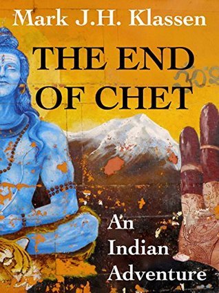 The End of Chet: An Indian Adventure by Mark J.H. Klassen | Goodreads