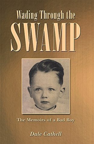 Wading Through the Swamp: The Memoirs of a Bad Boy by Dale Cathell ...